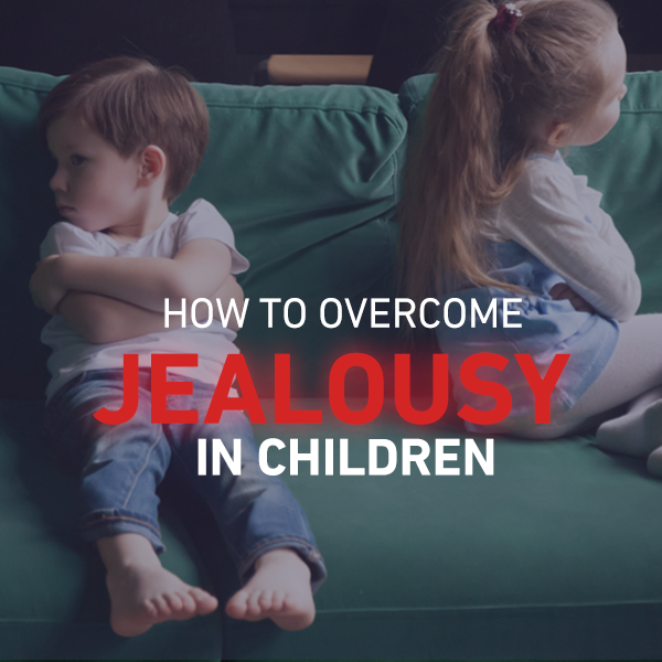 How to Overcome Jealousy in Children
